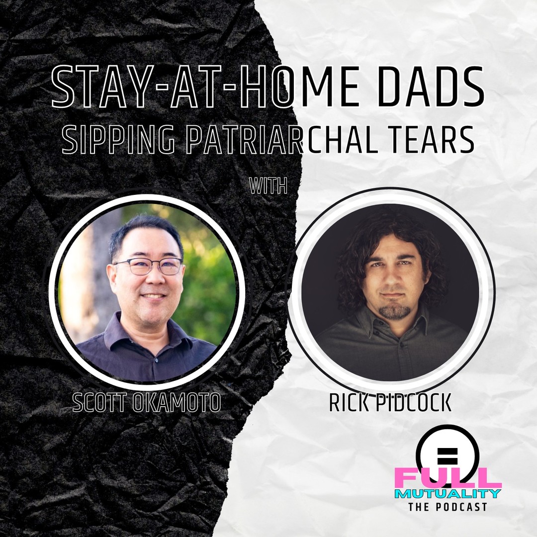Interview: "Stay-at-Home Dads Sipping Patriarchal Tears — with Scott Okamoto & Rick Pidcock ...